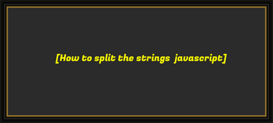 How to split the strings in JavaScript | Reactgo